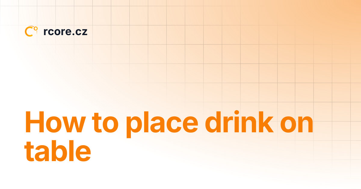 How to place drink on table | rcore.cz